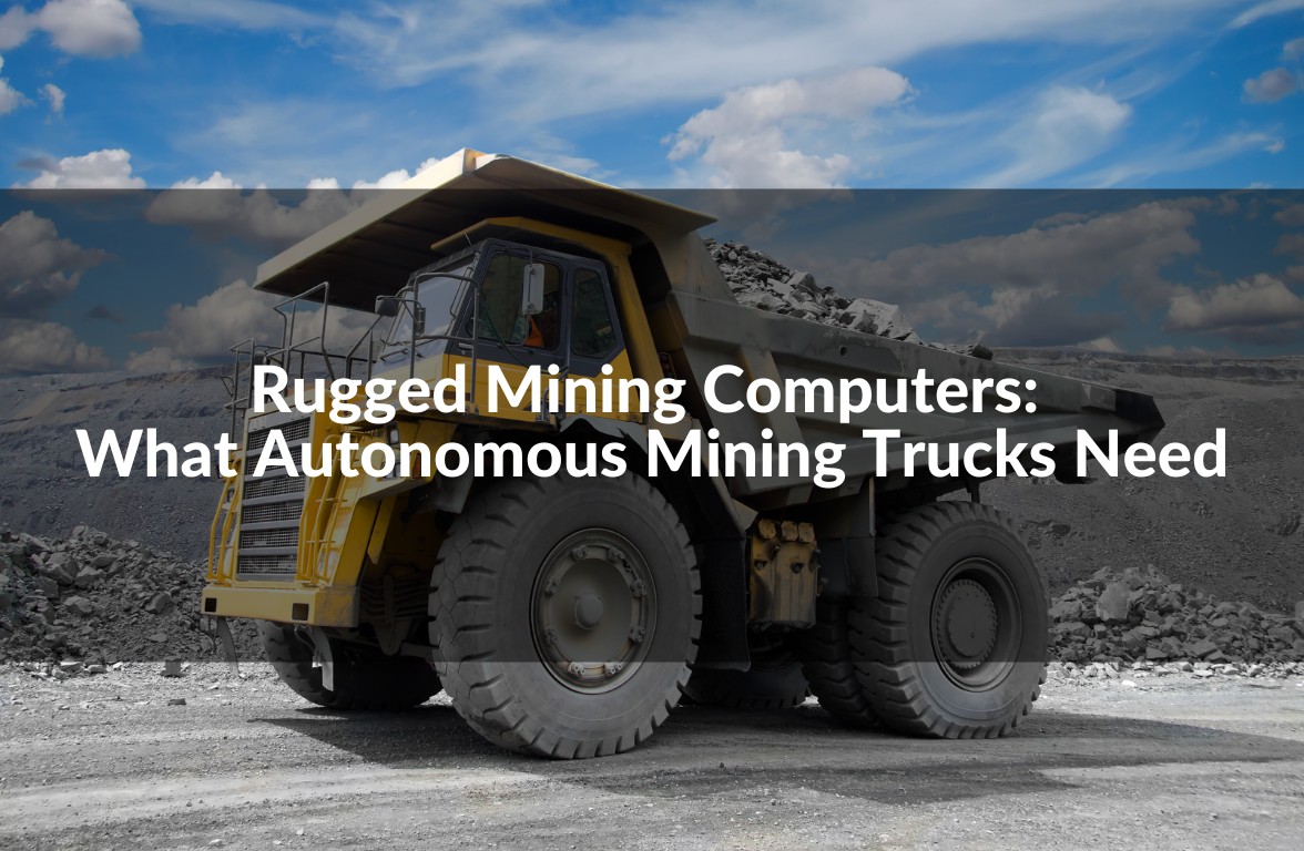 Rugged Mining Computers: What Autonomous Mining Trucks Need