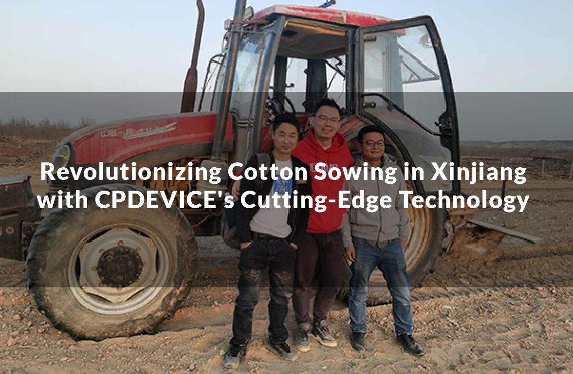 Revolutionizing Cotton Sowing in Xinjiang: CPDEVICE's Cutting-Edge ...