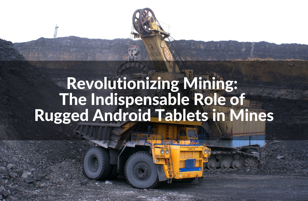 Revolutionizing Mining: The Indispensable Role of Rugged Android ...