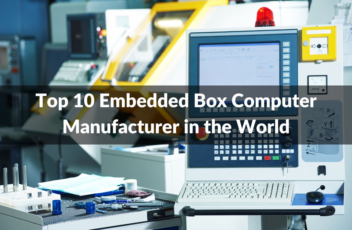 Top 10 Embedded Box Computer Manufacturer In The World 2024