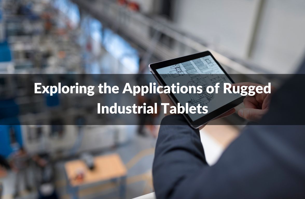 Exploring the Applications of Rugged Industrial Tablets