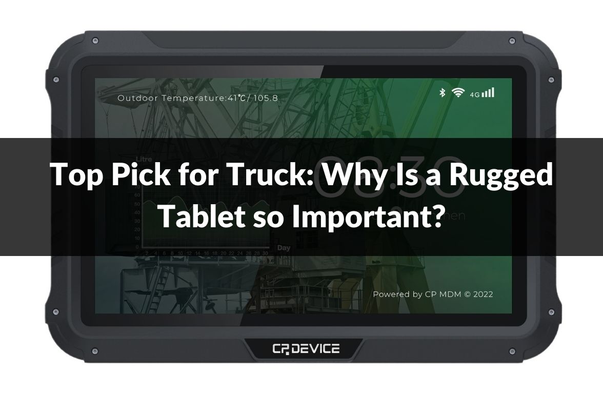 Top Pick for Truck: Why Is a Rugged Tablet so Important?